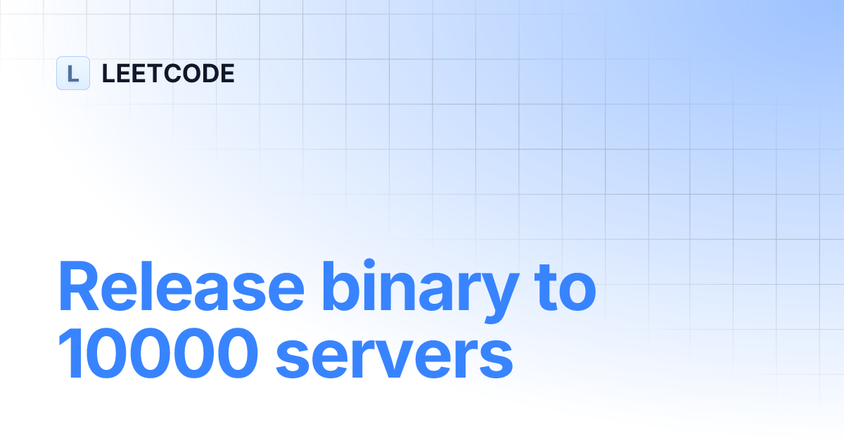 Release binary to 10000 servers | LEETCODE